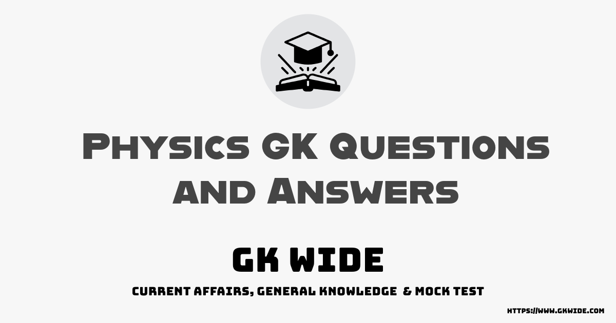 Physics GK Questions and Answers - GKWide